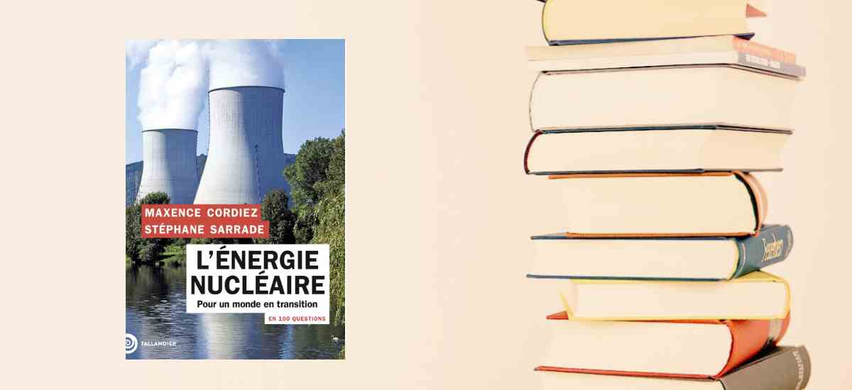 En librairie : « L'énergie nucléaire en 100 questions », de Maxence Cordiez et Stéphane Sarrade ...